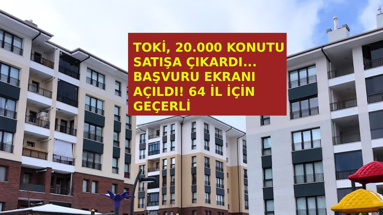 TOKİ açık satış başvurusu nasıl yapılır? TOKİ 64 il hangileri, hangi ...